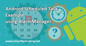 Android Scheduled Task Example using AlarmManager